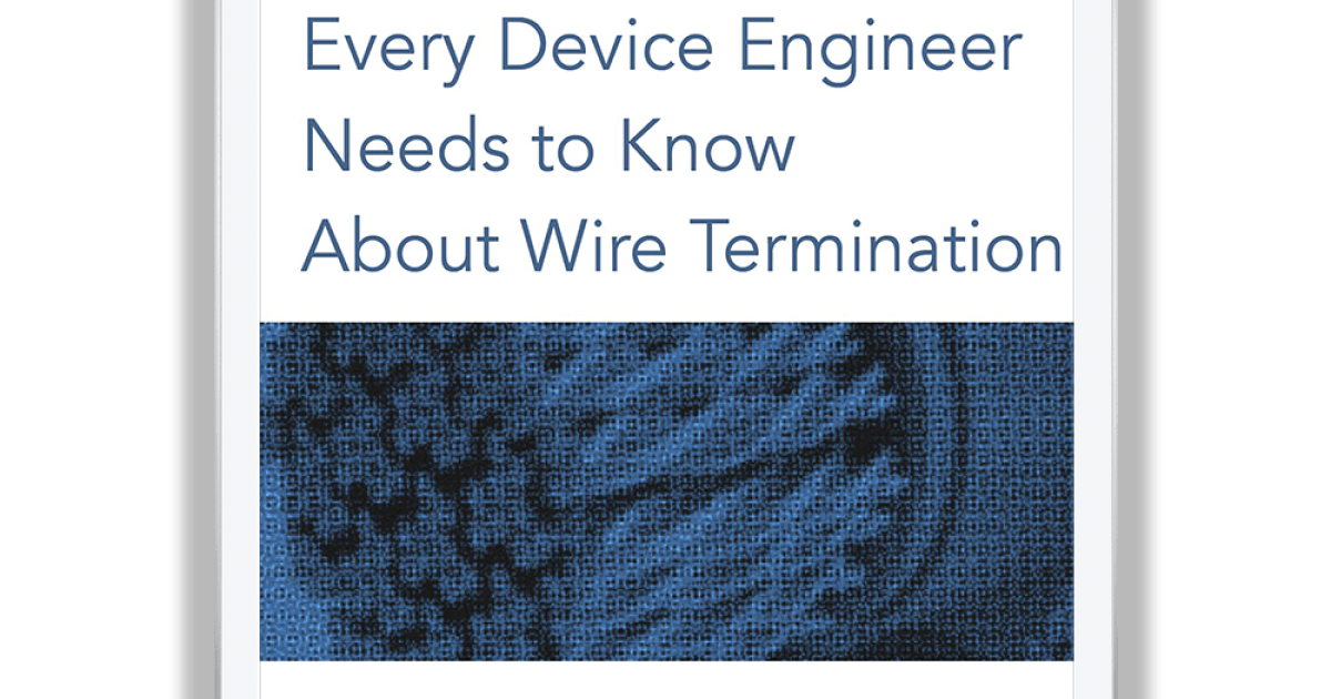 7 Factors Every Device Engineer Needs to Know About Wire Termination ...